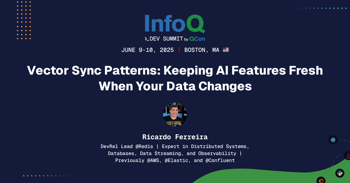 InfoQ Dev Summit Boston 2025 | Vector Sync Patterns: Keeping AI Features Fresh When Your Data ...